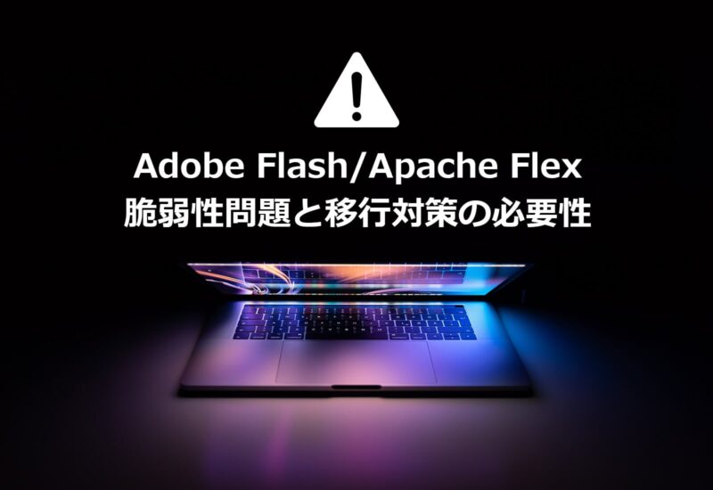 Flash/Flexの脆弱性と差し迫るリスク、ご存知ですか？